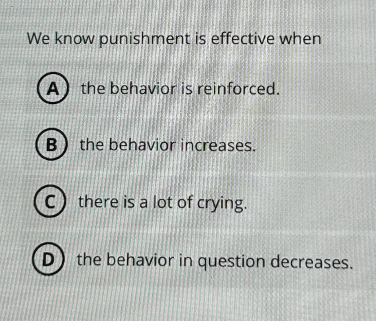 Solved We know punishment is effective whenthe behavior is | Chegg.com