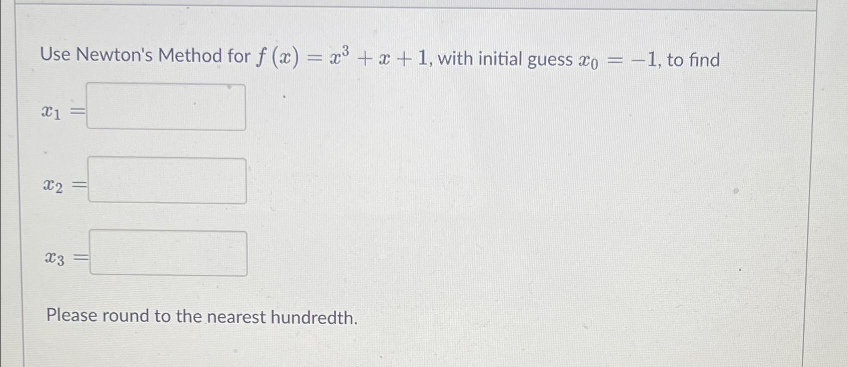 Solved Use Newton's Method for f(x)=x3+x+1, ﻿with initial | Chegg.com