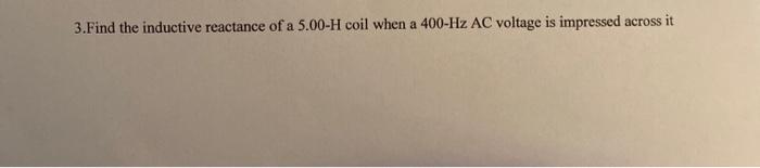 Solved 3.Find the inductive reactance of a 5.00-H coil when | Chegg.com