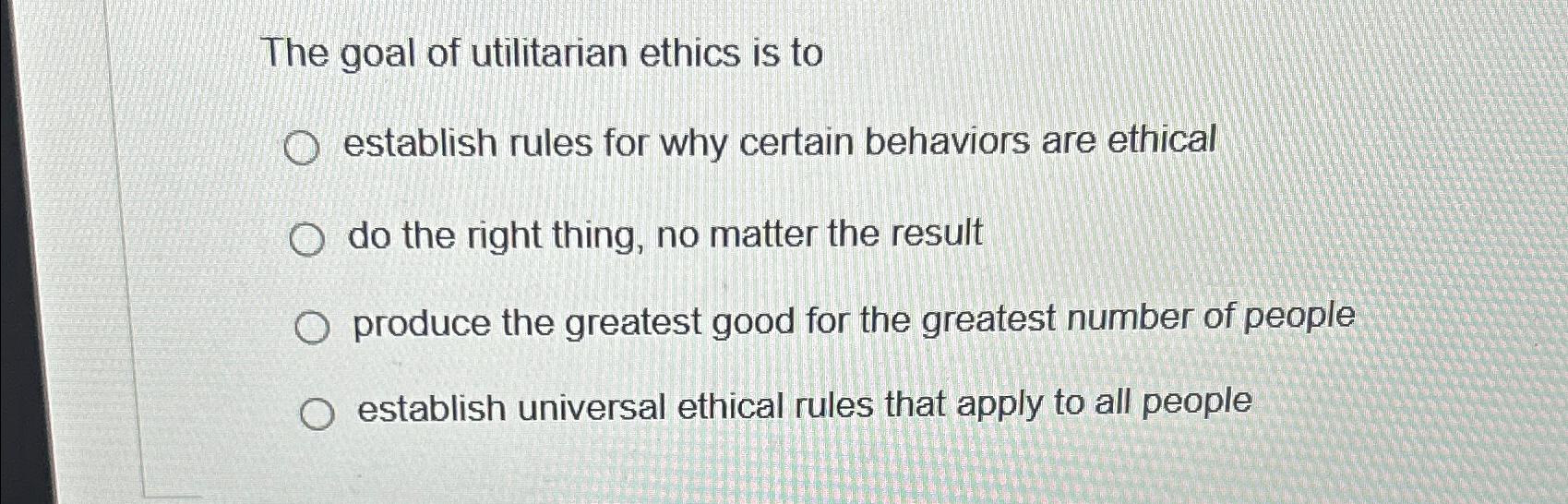 Solved The goal of utilitarian ethics is toestablish rules | Chegg.com