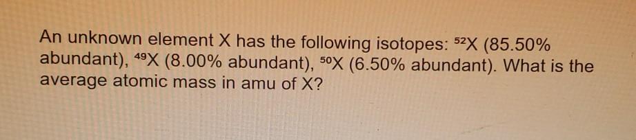 Solved An unknown element X has the following isotopes: 52x | Chegg.com