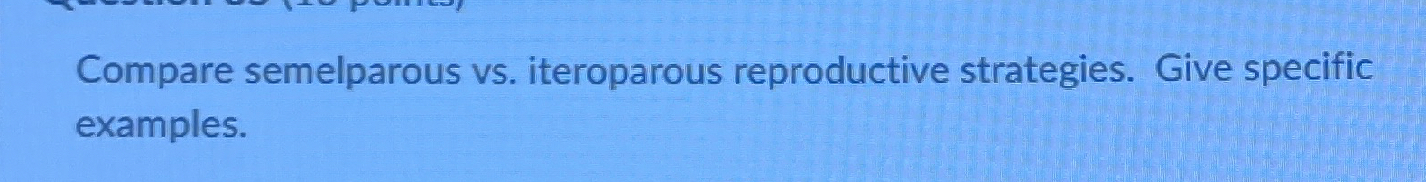 Solved Compare semelparous vs. ﻿iteroparous reproductive | Chegg.com
