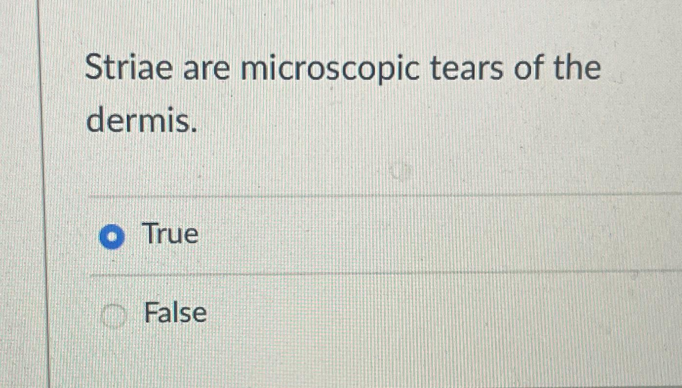 Solved Striae are microscopic tears of the dermis.TrueFalse | Chegg.com