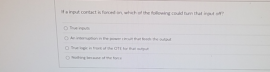 Solved If a input contact is forced on, ﻿which of the | Chegg.com