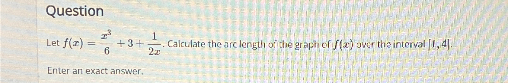 Solved QuestionLet f(x)=x36+3+12x. ﻿Calculate the arc length | Chegg.com