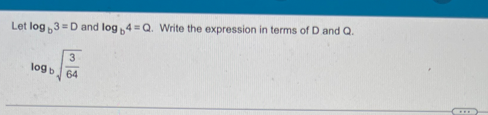 Solved Let logb3=D ﻿and logb4=Q. ﻿Write the expression in | Chegg.com