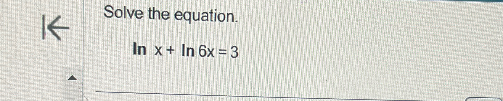 Solved Solve the equation.lnx+ln6x=3 | Chegg.com