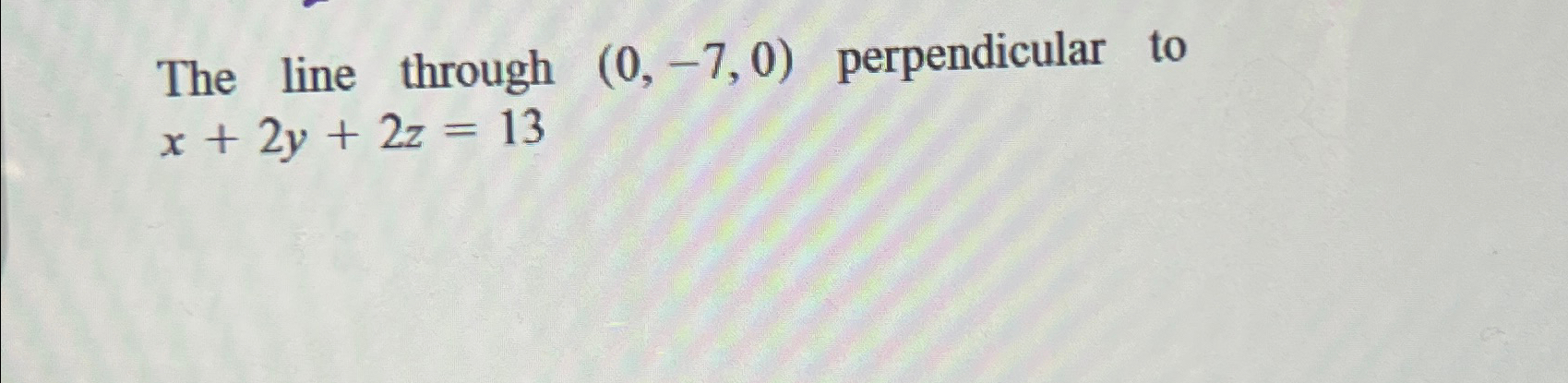 Solved The line through (0,-7,0) ﻿perpendicular to | Chegg.com
