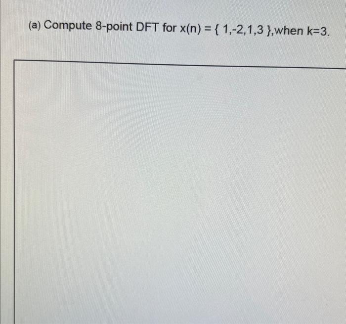Solved (a) Compute 8-point DFT for x(n)={1,−2,1,3}, when | Chegg.com Solved (a) Compute 8-point DFT for x(n)={1,−2,1,3}, when | Chegg.com