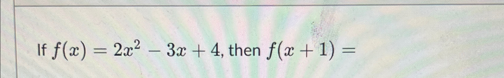 Solved If f(x)=2x2-3x+4, ﻿then f(x+1)= | Chegg.com