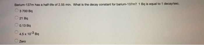 Solved Barium-137m has a half-life of 2.55 min. What is the | Chegg.com