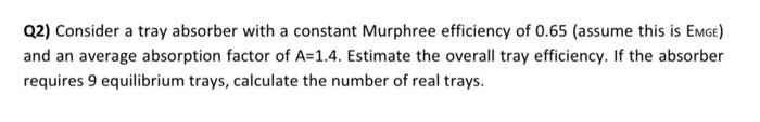 Solved Q2) Consider a tray absorber with a constant Murphree | Chegg.com