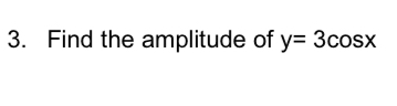 Solved Find the amplitude of y=3cosx | Chegg.com