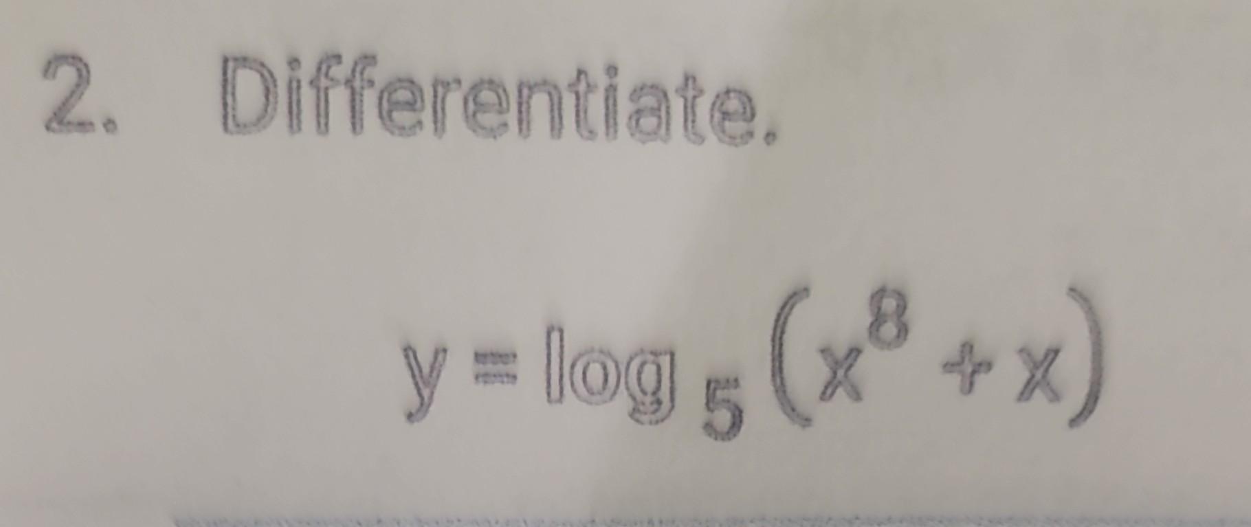Solved 2. Differentiate. y=log5(x8+x) | Chegg.com