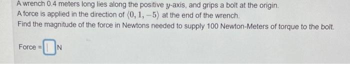 [Solved]: A wrench ( 0.4 ) meters long lies along the pos