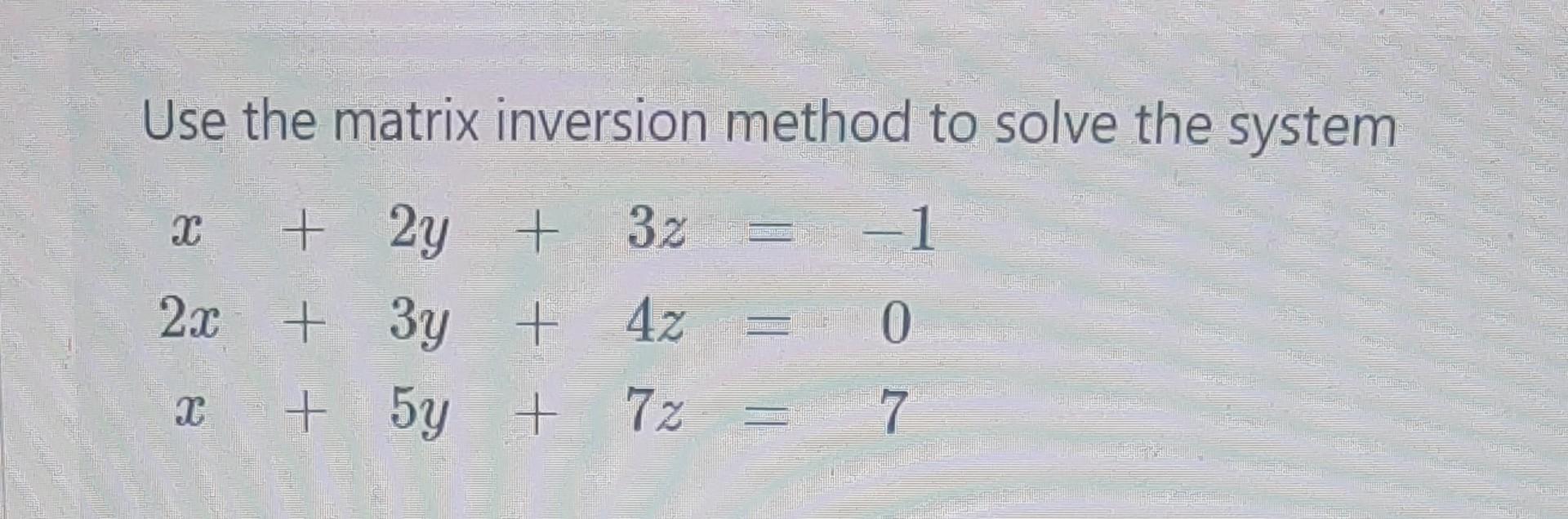 Solved Use the matrix inversion method to solve the system | Chegg.com