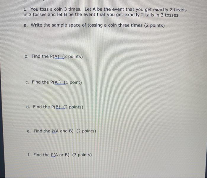Solved 1. You toss a coin 3 times. Let A be the event that | Chegg.com