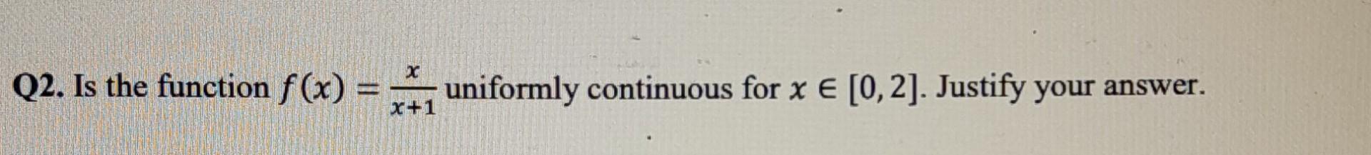 Solved Q2. Is the function f(x)=x+1x uniformly continuous | Chegg.com