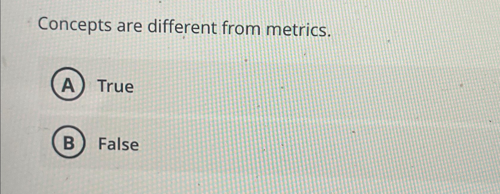 Solved Concepts are different from metrics.TrueFalse | Chegg.com