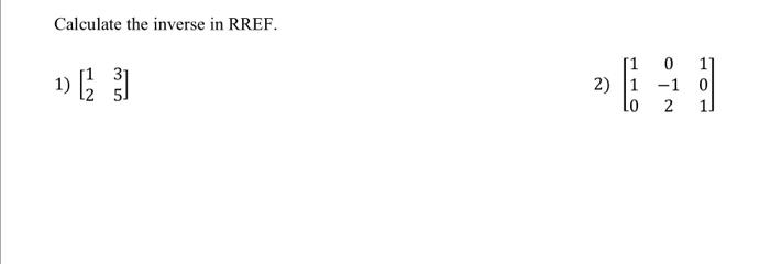 Solved Calculate the inverse in RREF.1) [1 32 5] 2) [1 0 11 | Chegg.com
