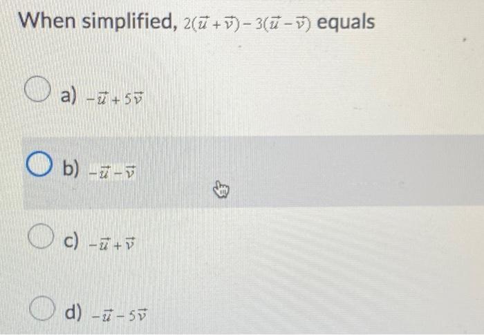 Solved When simplified, 2(u+v)−3(u−v) equals a) −u+5v b) | Chegg.com