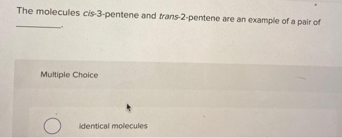 The molecules cis-3-pentene and trans-2-pentene are | Chegg.com