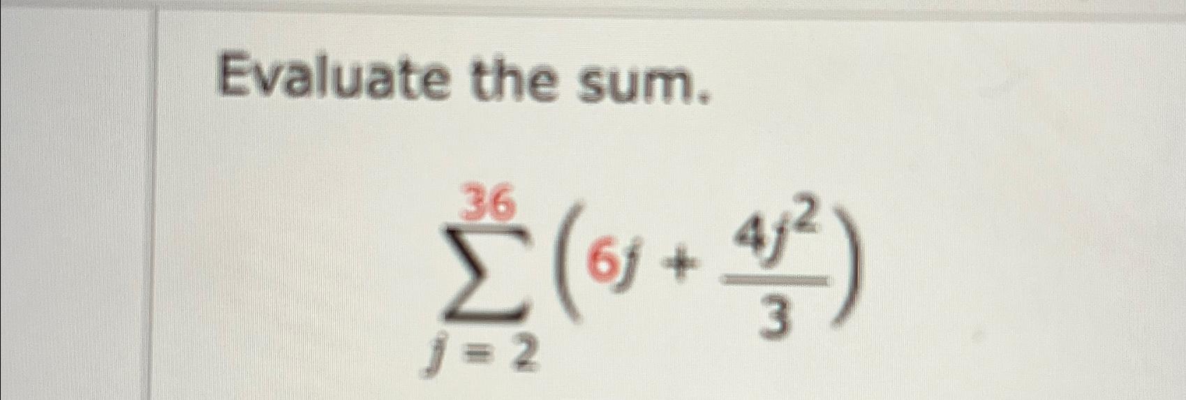 Solved Evaluate the sum.∑j=236(6j+4j23) | Chegg.com