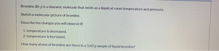 Solved Bromine (Br) is a diatomic molecule that exists as a | Chegg.com