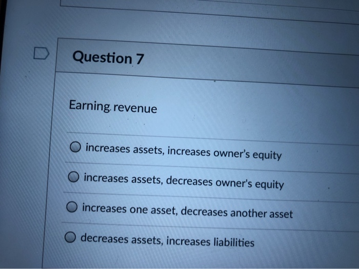 Solved Question 7 Earning revenue increases assets, | Chegg.com