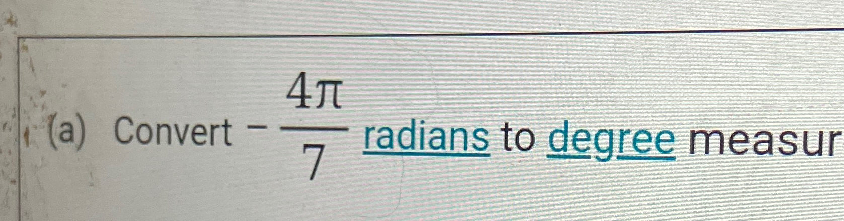 Solved Convert -4π7 ﻿radians to degree measure | Chegg.com