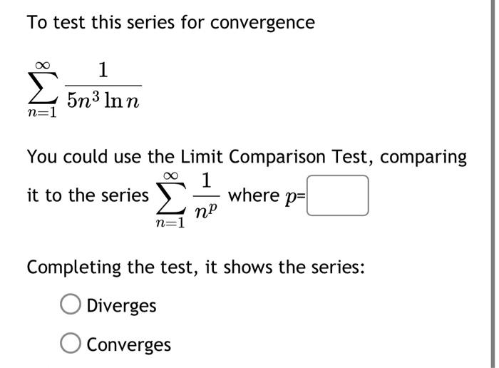 Solved To test this series for convergence ∑n=1∞5n3lnn1 You | Chegg.com
