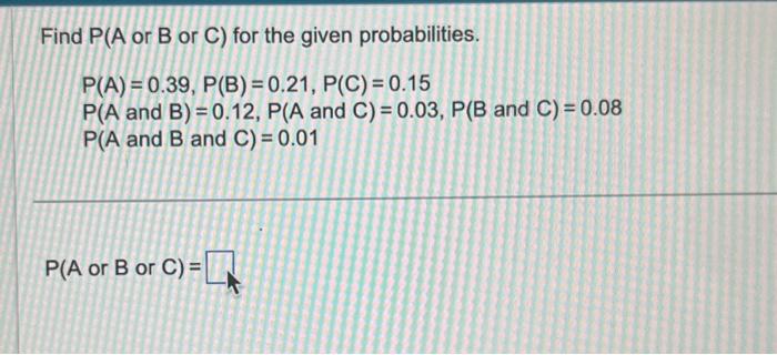 Solved Find P(A or B or C) for the given probabilities. | Chegg.com
