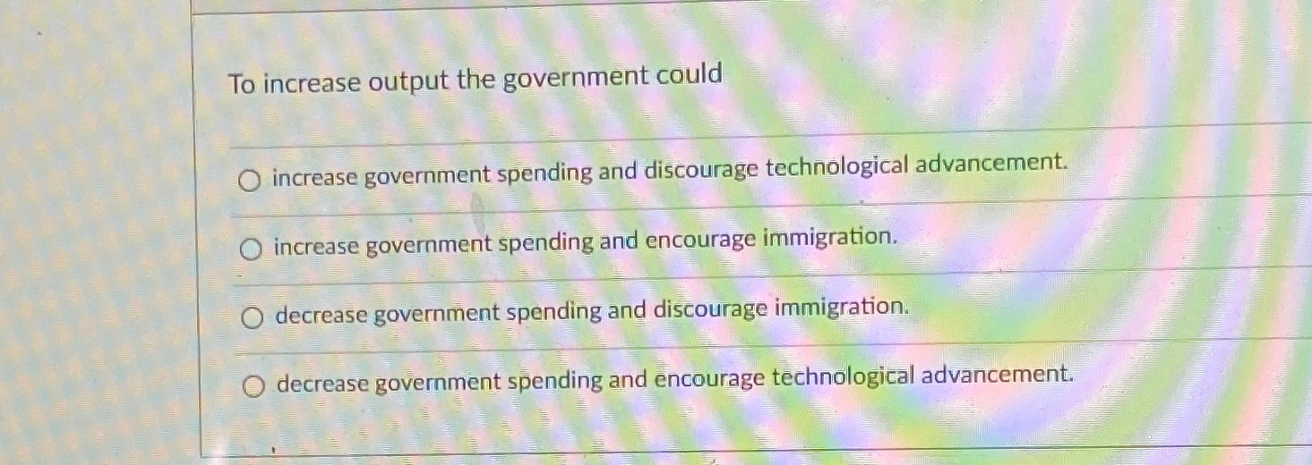 Solved To increase output the government couldincrease | Chegg.com