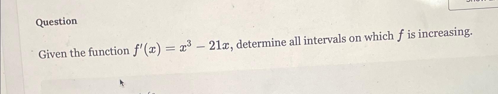 Solved QuestionGiven the function f'(x)=x3-21x, ﻿determine | Chegg.com