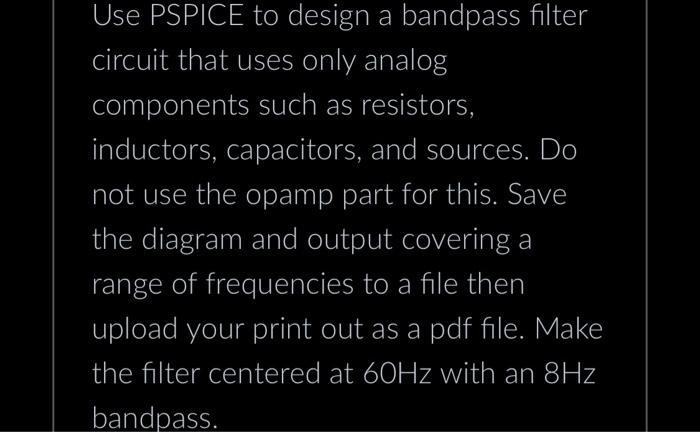 Solved Use PSPICE to design a bandpass filter circuit that | Chegg.com