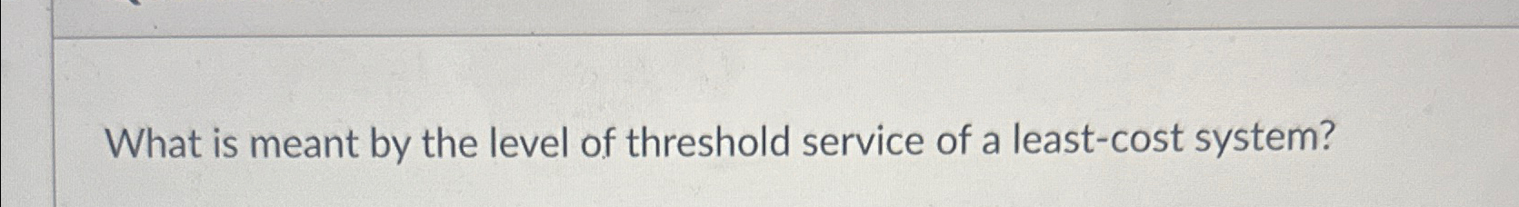 Solved What is meant by the level of threshold service of a | Chegg.com