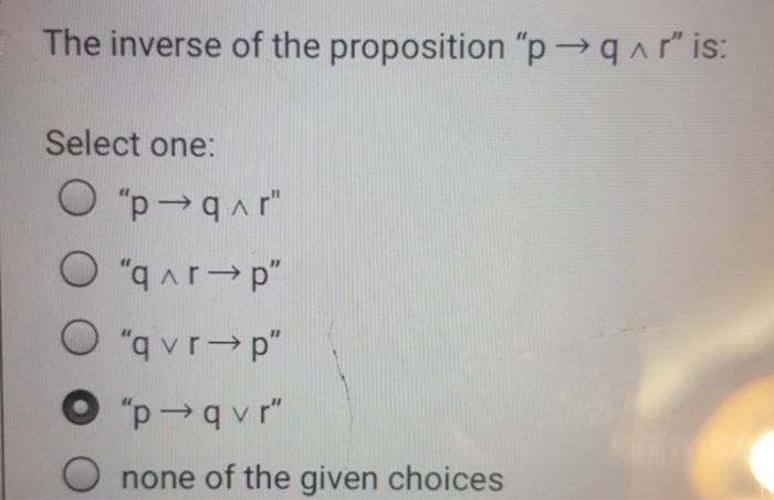 Solved The inverse of the proposition " pq^r" is: Select | Chegg.com