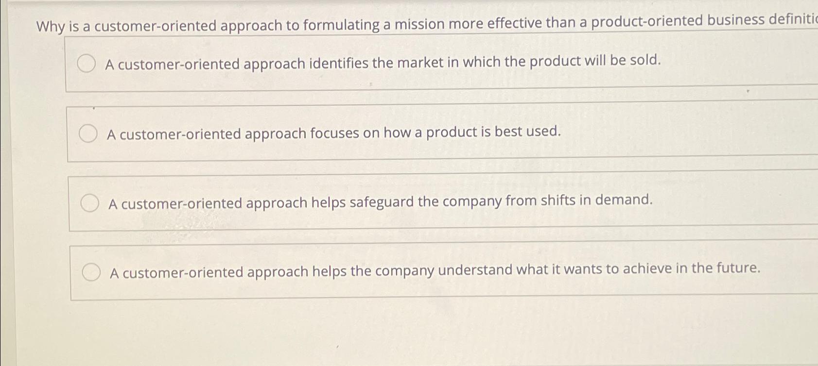Solved Why is a customer-oriented approach to formulating a | Chegg.com