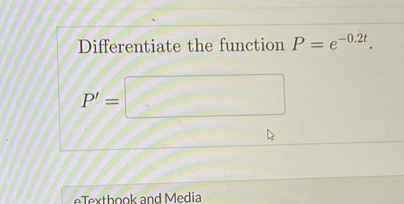 Solved Differentiate the function P=e-0.2t.P'= | Chegg.com