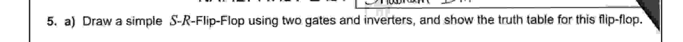 a) ﻿Draw a simple S-R-Flip-Flop using two gates and | Chegg.com