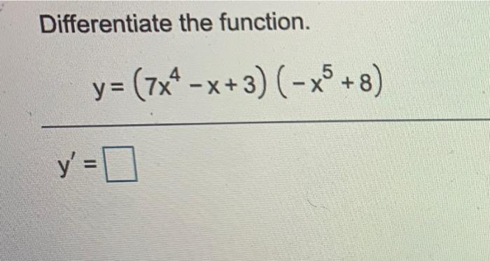 Solved Differentiate the function. y = (7x4 – x+3) (-x5 +8) | Chegg.com