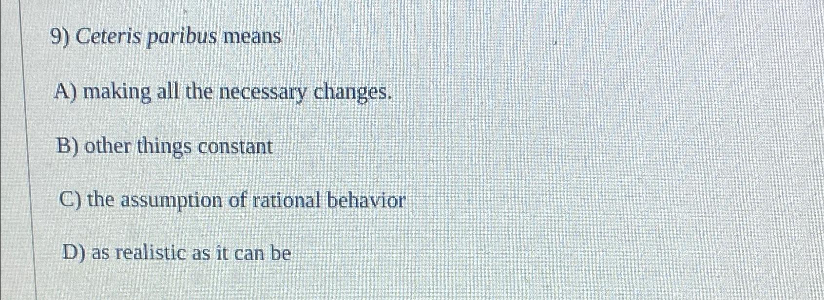 Solved Ceteris paribus meansA) ﻿making all the necessary | Chegg.com