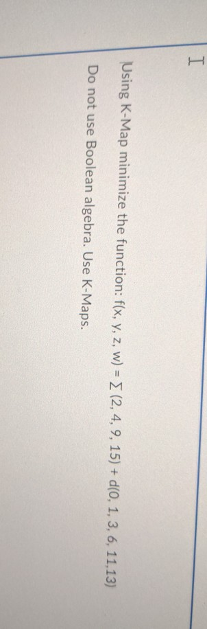 Solved I Using K-Map minimize the function: f(x, y, z, w) = | Chegg.com