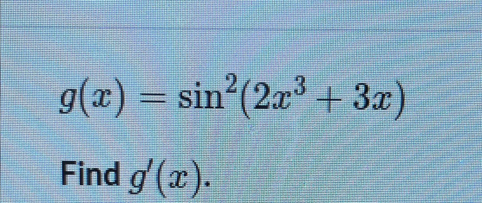 Solved g(x)=sin2(2x3+3x)Find g'(x). | Chegg.com