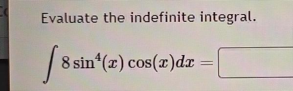 Solved Evaluate the indefinite integral.∫﻿﻿8sin4(x)cos(x)dx= | Chegg.com