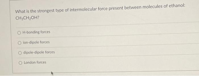 Solved What is the strongest type of intermolecular force | Chegg.com
