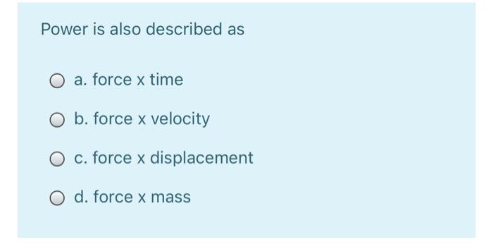Solved Power is also described as a. force x time b. force x | Chegg.com