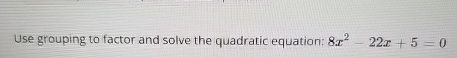 Solved Use grouping to factor and solve the quadratic | Chegg.com