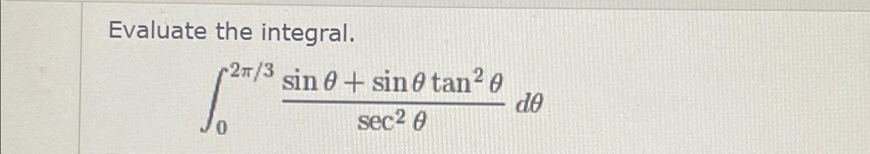 Solved Evaluate the integral.∫02π3sinθ+sinθtan2θsec2θdθ | Chegg.com