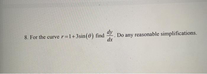 Solved 8. For the curve r =1+3sin(0) find dy dx Do any | Chegg.com